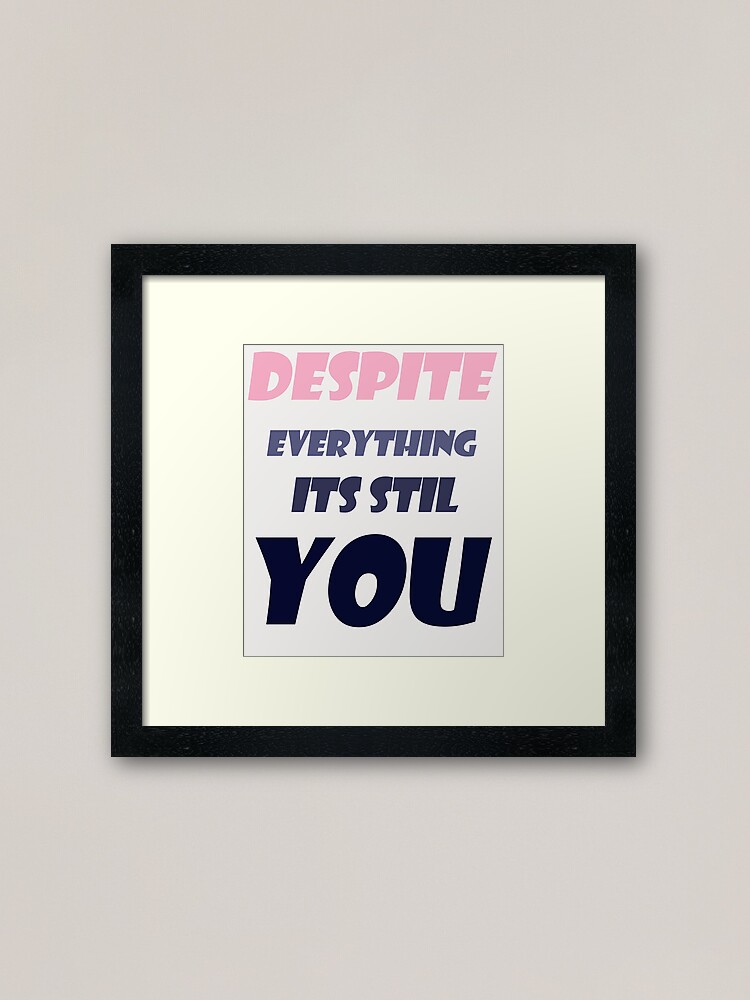 "DESPITE EVERYTHING ITS STILL YOU Sticker " Framed Art Print for Sale ...