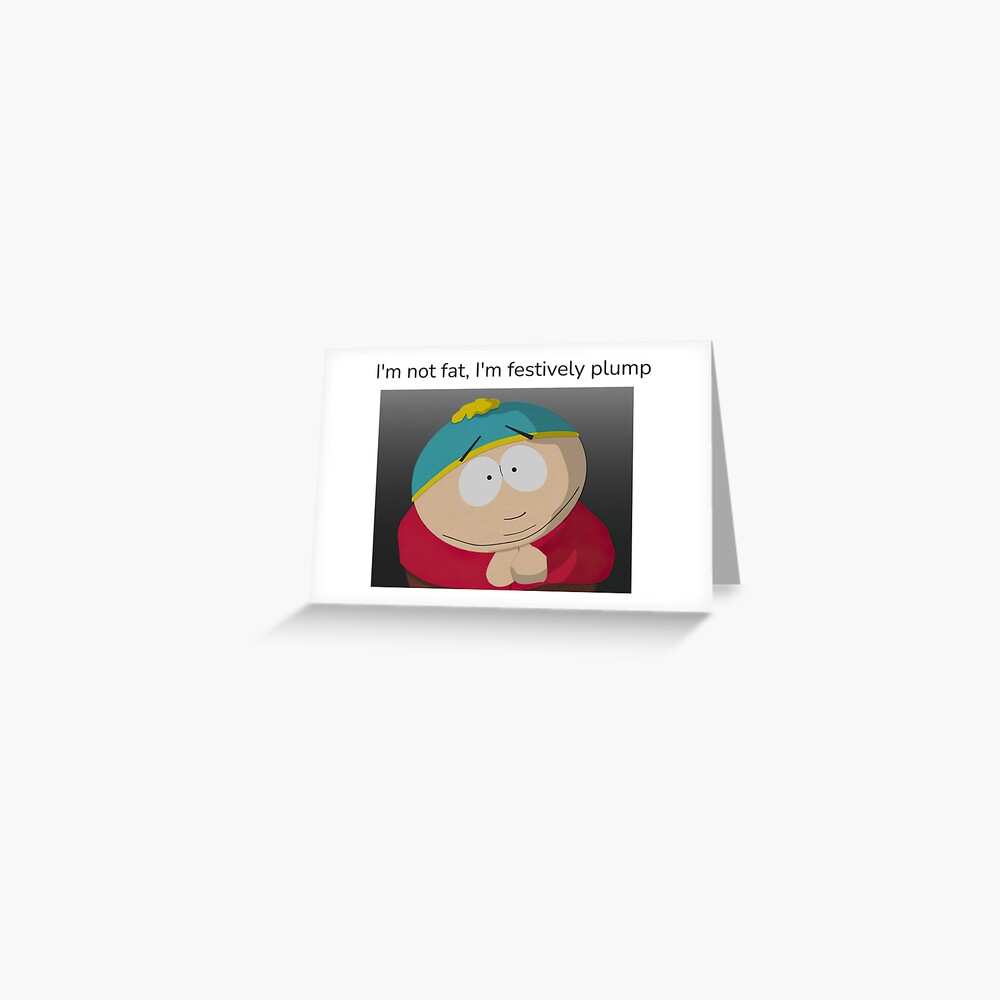 "South Park: "I'm not fat, I'm festively plump" Cartman" Greeting Card ...