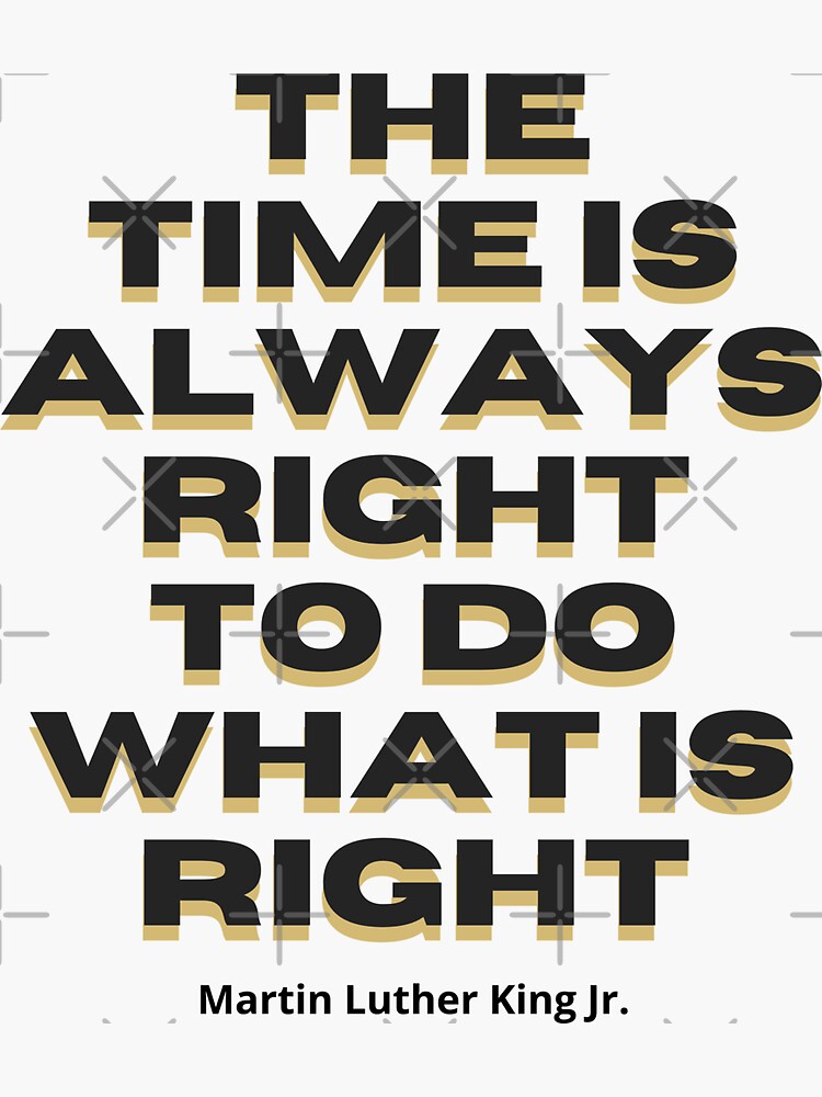 "The Time Is Always Right To Do What Is Right - Martin Luther King Jr ...