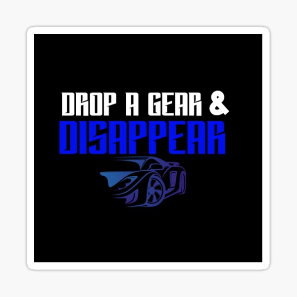"Drop A Gear And Disappear" Sticker for Sale by FanAuto | Redbubble