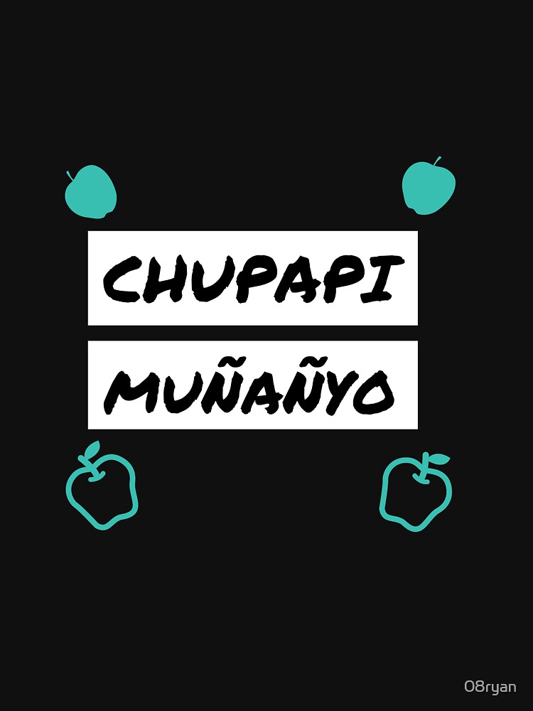 "Chupapi Muñañyo " T-shirt for Sale by 08ryan | Redbubble | muñañyo t ...
