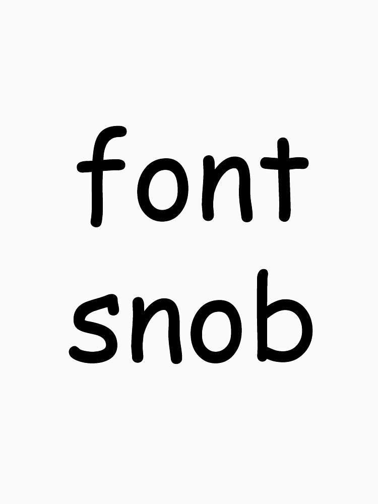 "Font Snob" T-shirt for Sale by redpenblackpen | Redbubble | font t ...