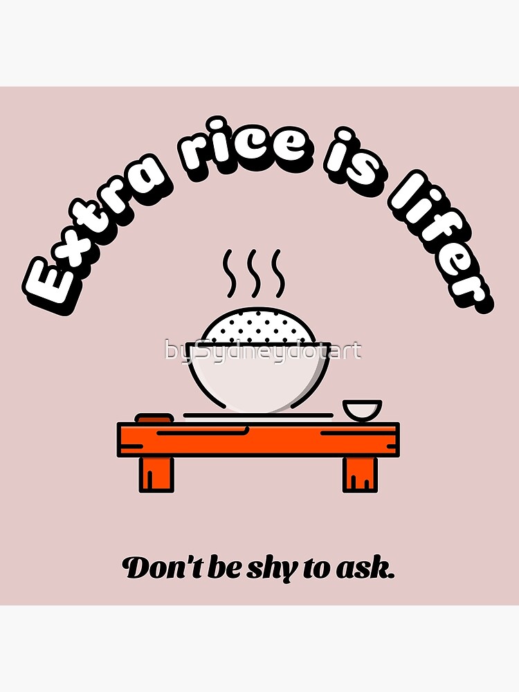 "Rice is life but extra rice is lifer!" Poster by bySydneydotart ...