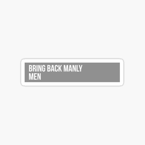 "Bring Back Manly Men" Sticker for Sale by AshStore | Redbubble
