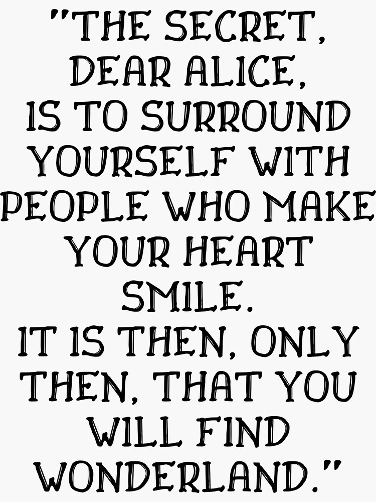 "The secret dear Alice is to surround yourself with people who make ...