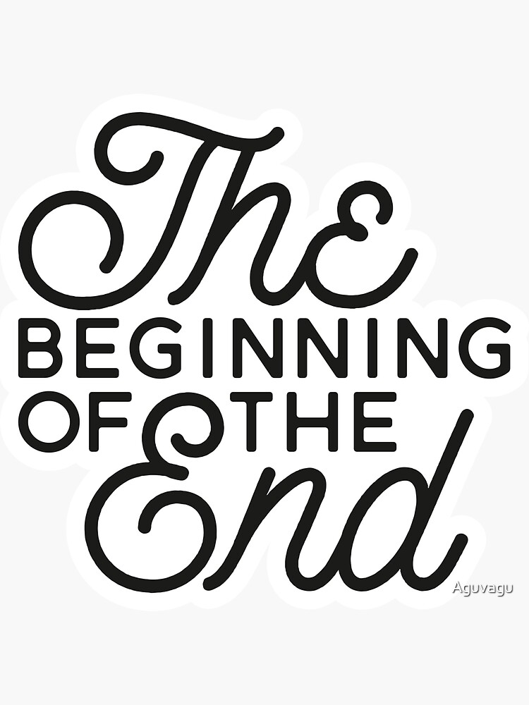 The Beginning Of The End Sticker For Sale By Aguvagu Redbubble the-beginning-of-the-end-sticker-for-sale-by-aguvagu-redbubble