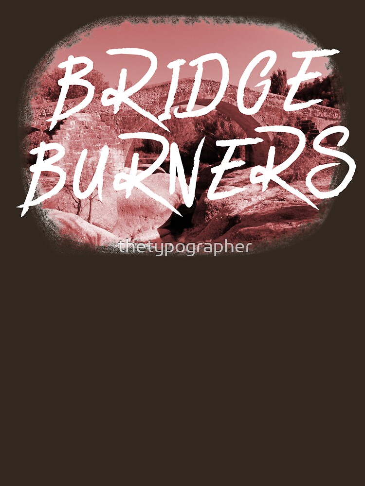 "BRIDGE BURNERS" T-shirt for Sale by thetypographer | Redbubble | first ...