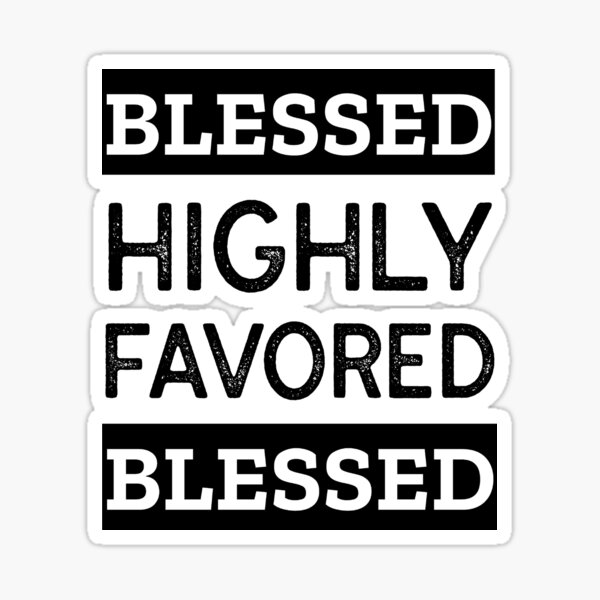 "Blessed Highly Favored" Sticker by Luvjesus2 | Redbubble