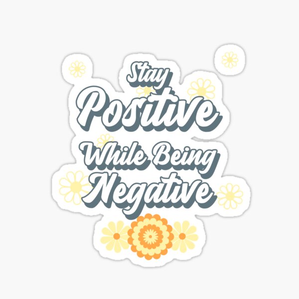 "Stay Positive While Being Negative" Sticker by QualBuonVento | Redbubble