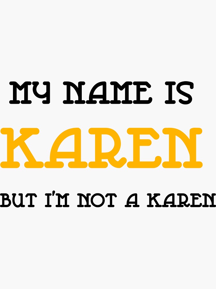 "My Name is Karen but I'm not a Karen" Sticker by bzehairy | Redbubble
