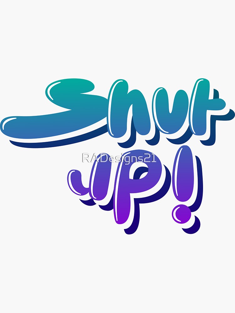 "Shut Up" Sticker by RADesigns21 | Redbubble