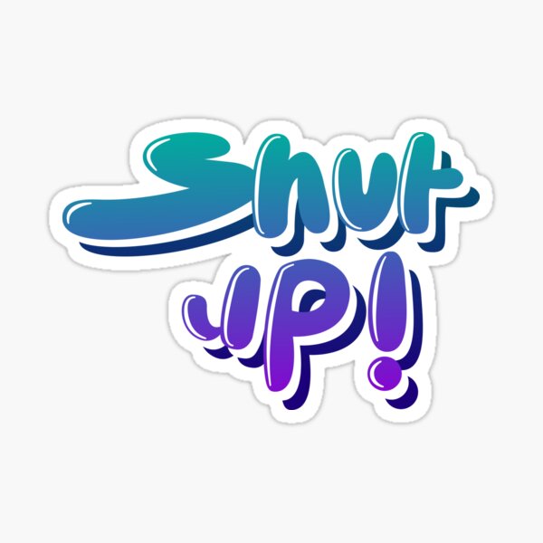 "Shut Up" Sticker by RADesigns21 | Redbubble