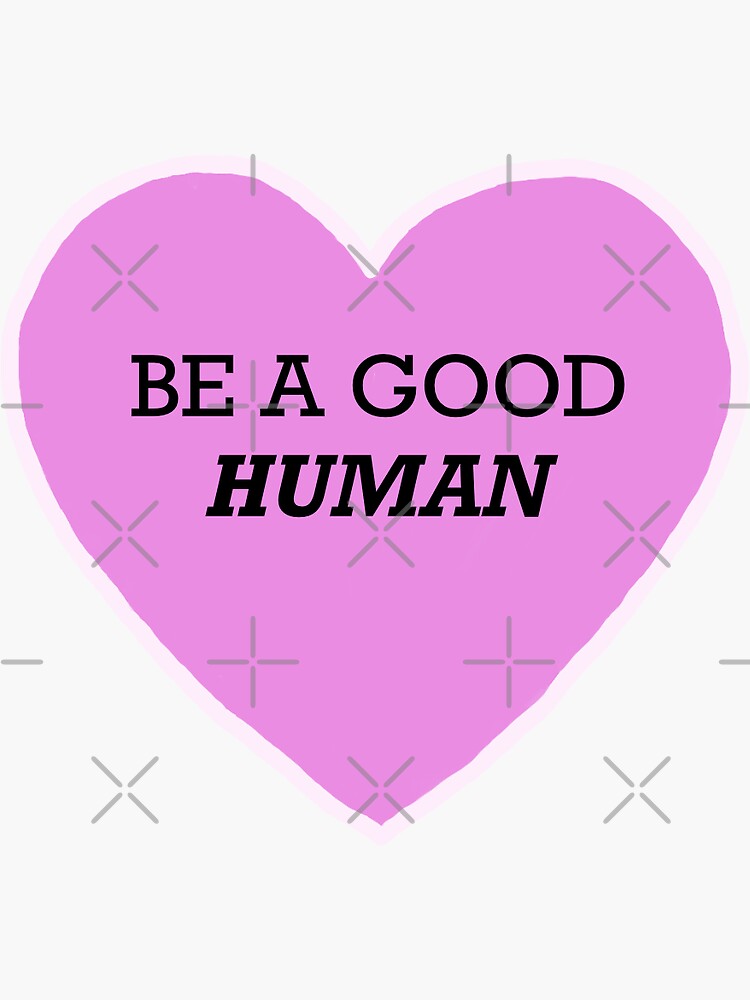 "Be a good human heart" Sticker for Sale by bubblegum245 | Redbubble