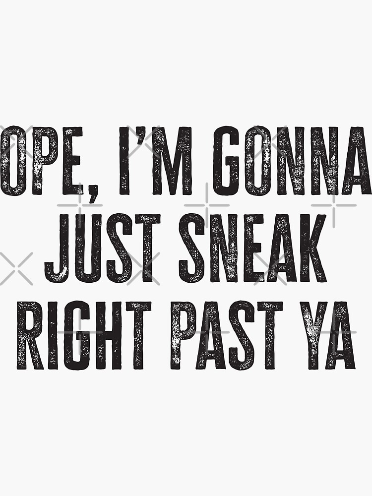 "OPE I'm Just Gonna Sneak Right Past Ya- Bold Vintage Text Design ...