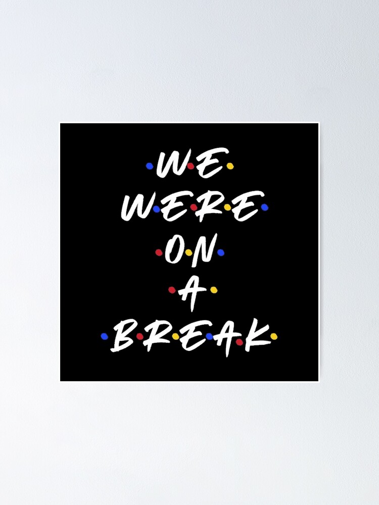 "We Were On A Break" Poster for Sale by BossBabe | Redbubble