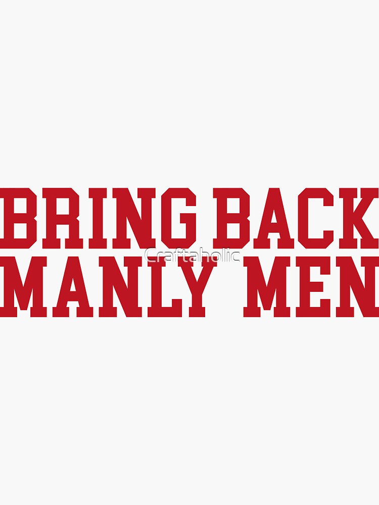 "Bring Back Manly Men" Sticker for Sale by Craftaholic | Redbubble