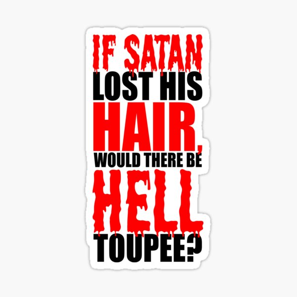 "If satan lost his hair, would there be hell toupee?" Sticker for Sale by WeTalkShirts | Redbubble