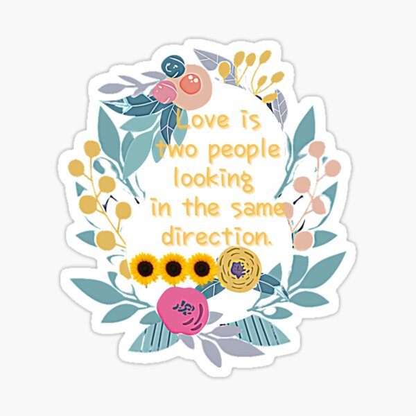 "Love is two people looking in the same direction." Sticker for Sale by ...