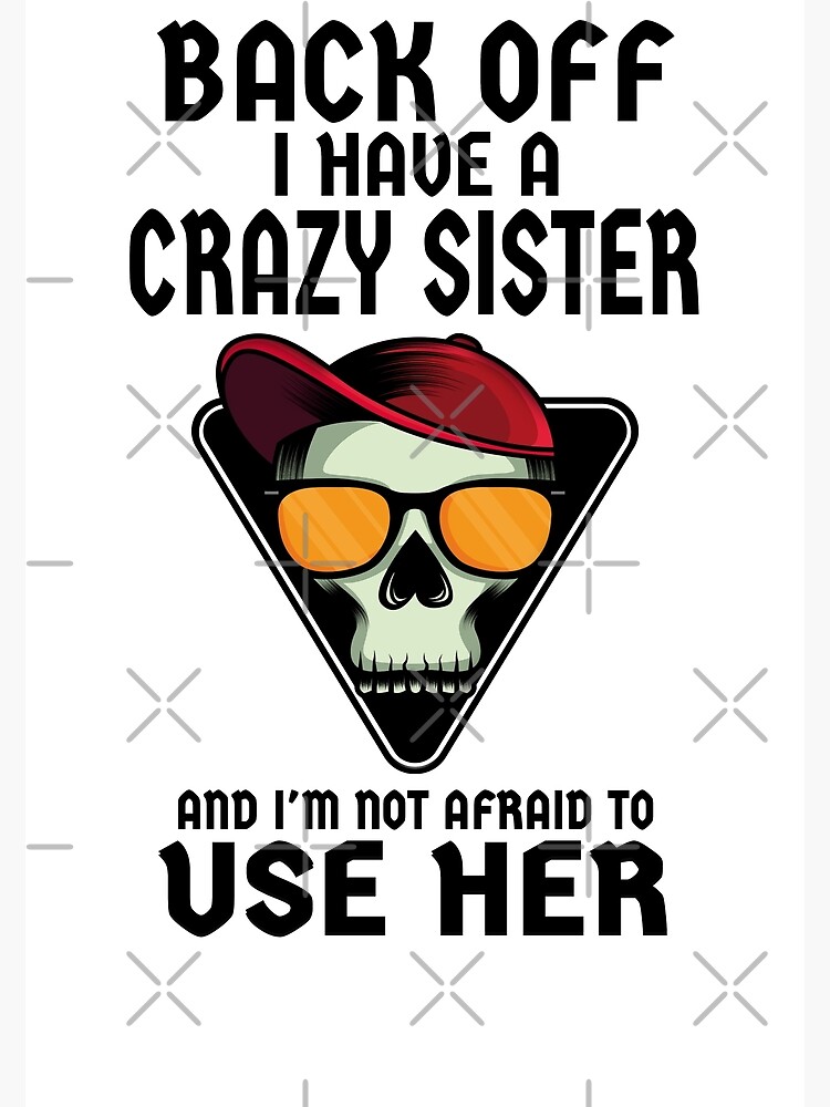 "Back Off I Have A Crazy Sister And I'm Not Afraid To Use Her - For Brothers Or Sisters" Poster ...