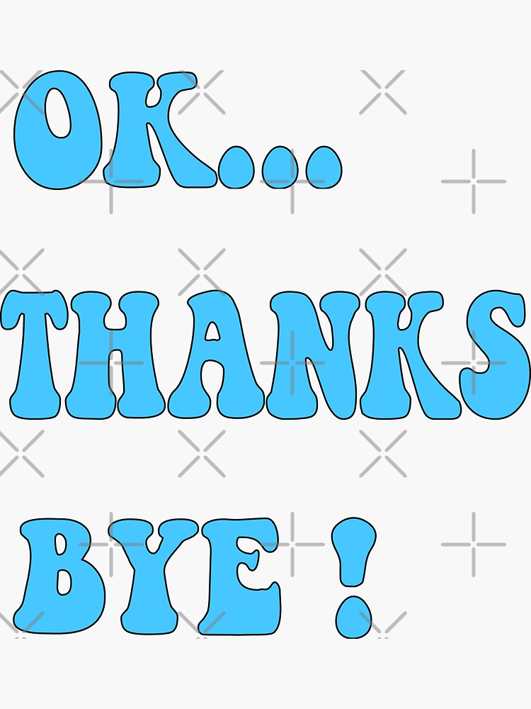 "OK, thanks bye! Funny quotes thank you bye bye" Sticker for Sale by ...