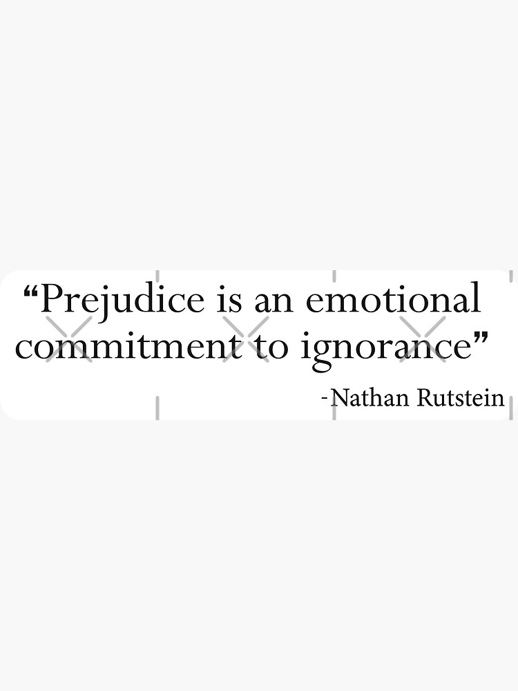 "Prejudice is an emotional commitment to ignorance Nathan Rutstein ...