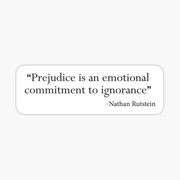 "Prejudice is an emotional commitment to ignorance Nathan Rutstein ...