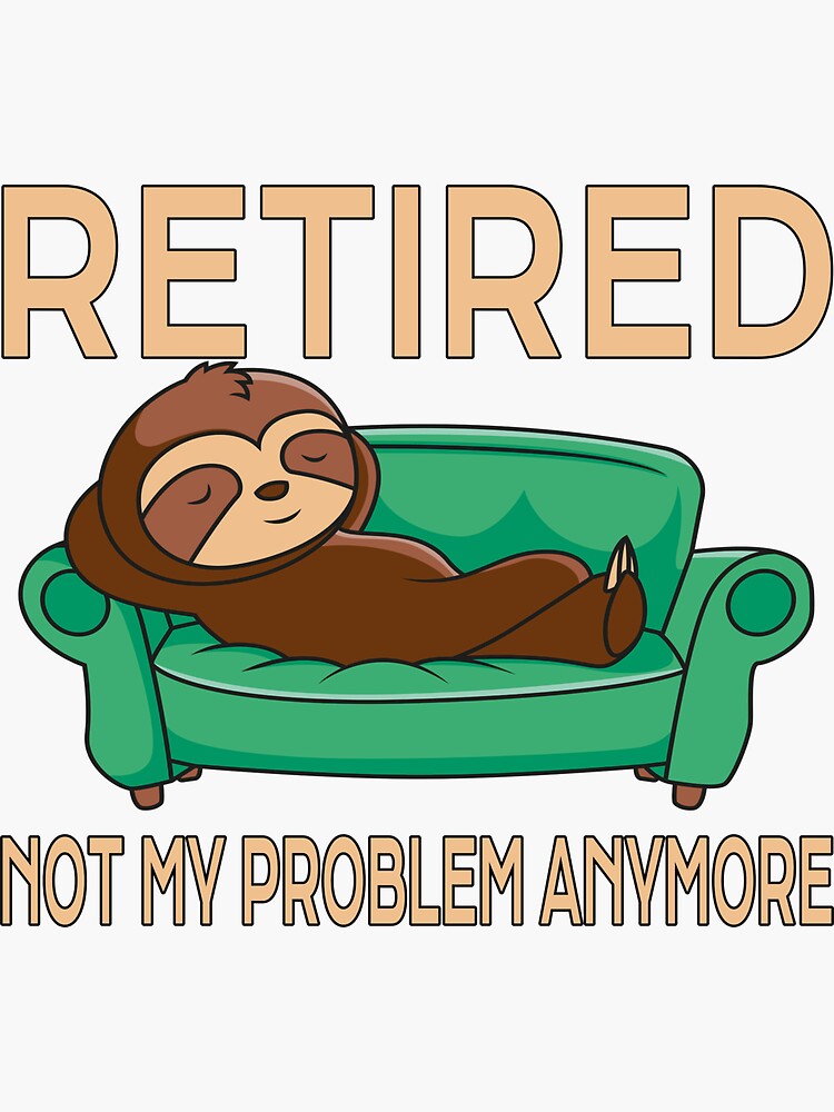 "RETIRED - NOT MY PROBLEM ANYMORE" Sticker for Sale by AllAboutHim ...