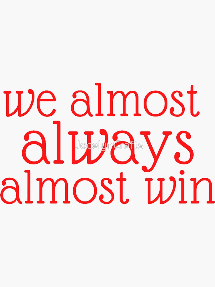 "we almost always almost win" Sticker by JocelynCrafts | Redbubble
