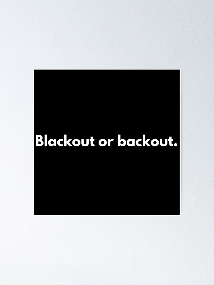 "Blackout or backout" Poster by CarlRedBubble | Redbubble