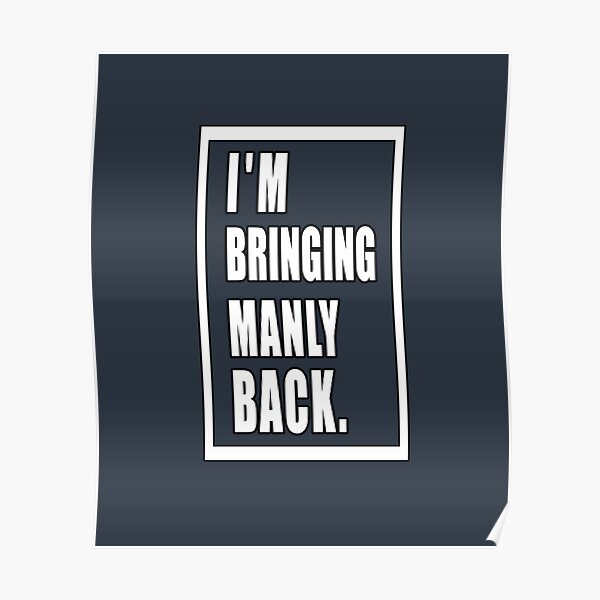 "Bring Back Manly Men" Poster for Sale by Healthy-Sarcasm | Redbubble