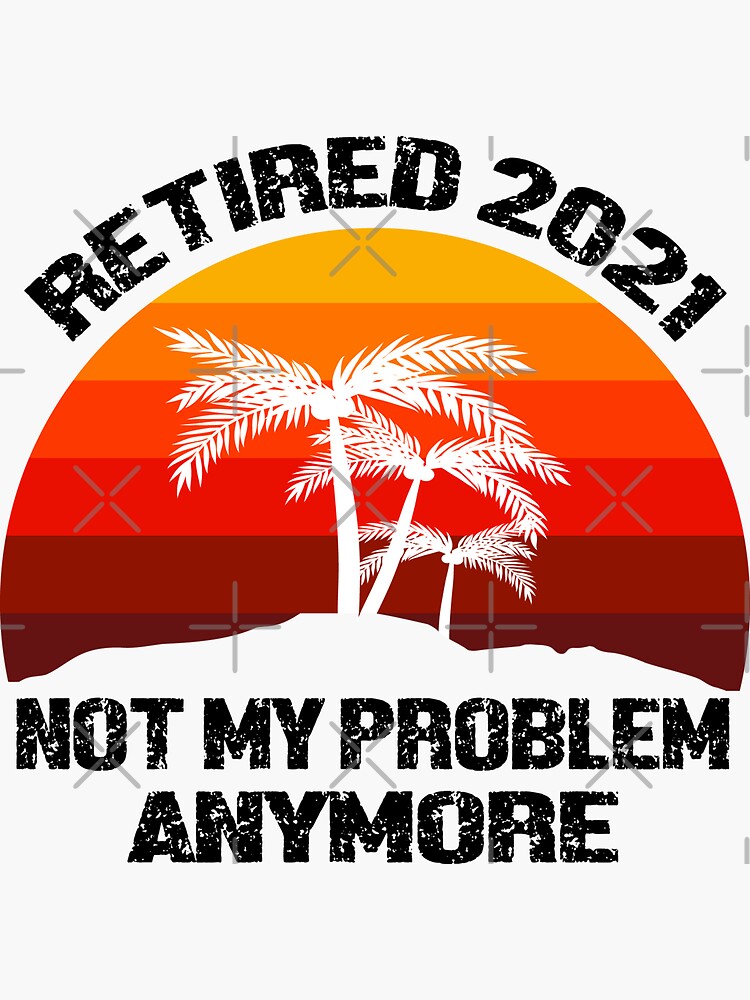 "Retired 2021 Not My Problem Anymore Retirement Gift Vintage Men's ...