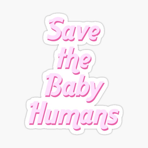"Save the Baby Humans Sticker" Sticker by graveitchy | Redbubble