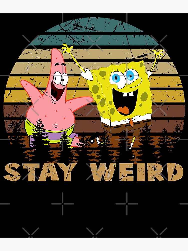 "Stay Weird Patrick Star And SpongeBob SquarePants" Art Print by ...
