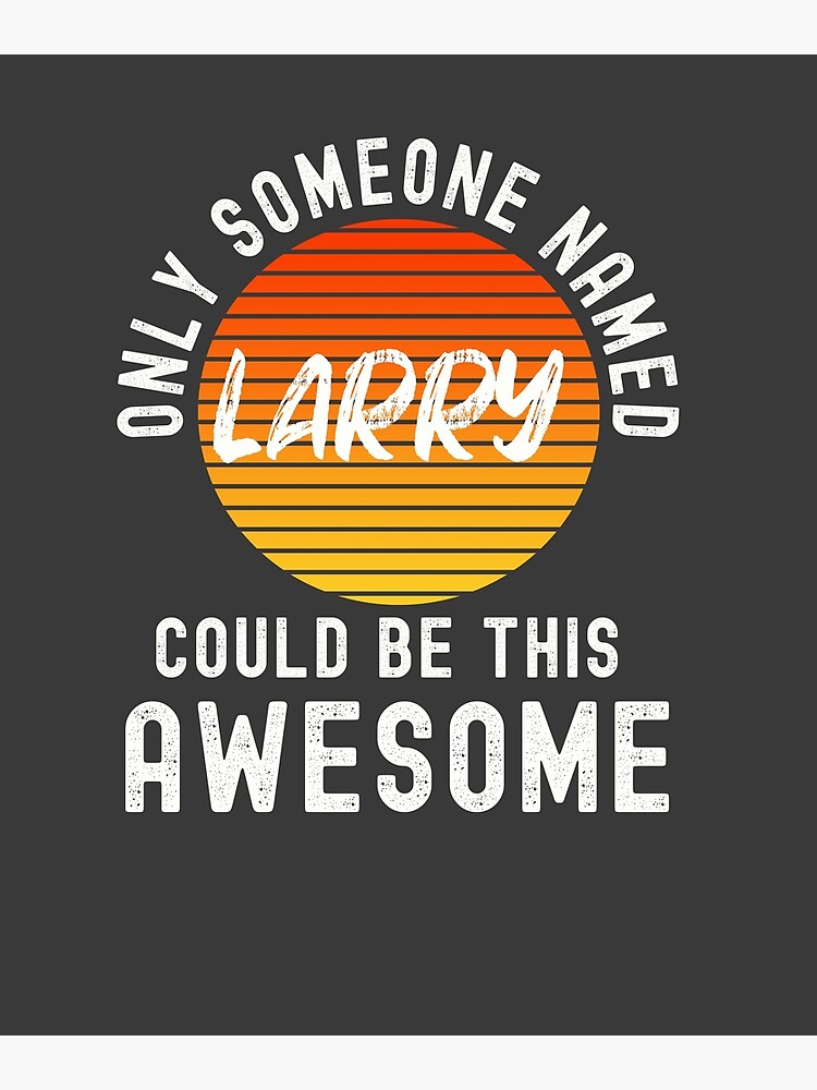 "Only someone named LARRY could be this Awesome" Poster for Sale by ...