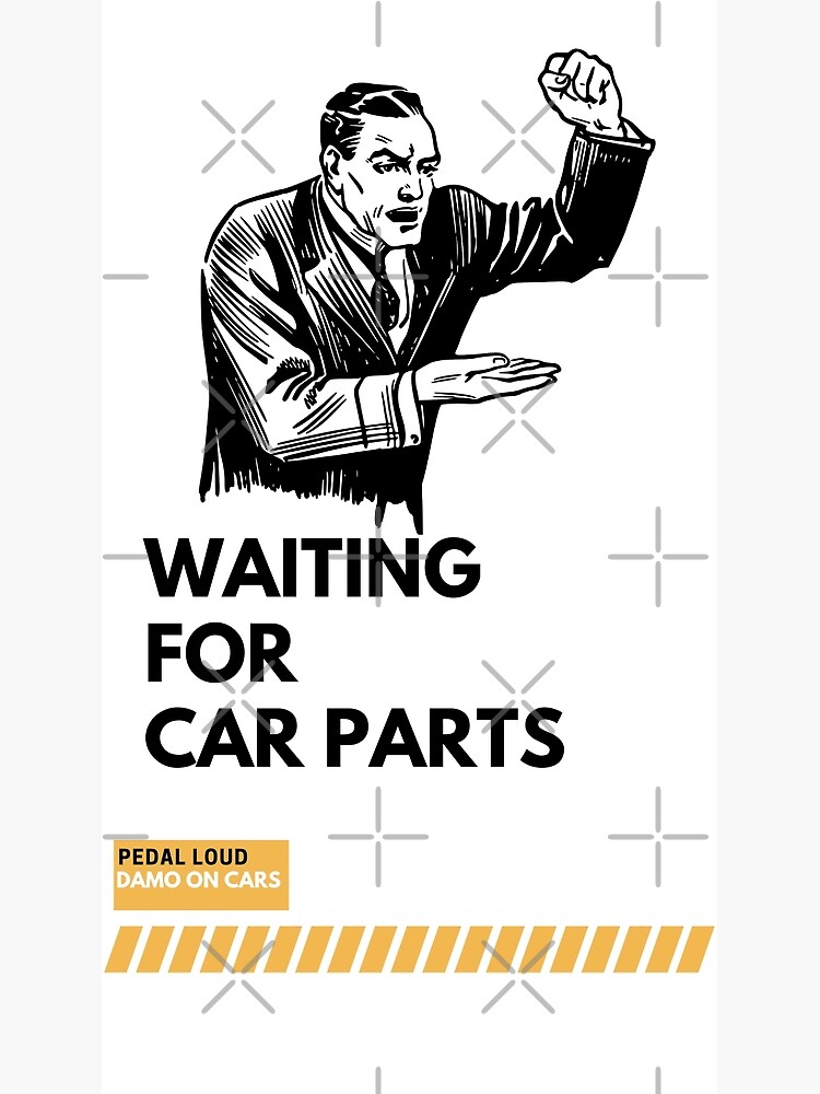 "Wait for car parts is a bit like being this guy!" Poster by PedalLoud ...