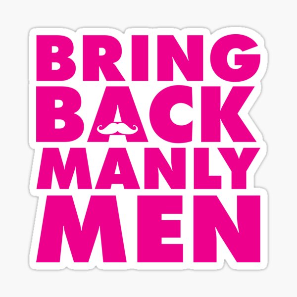 "BRING BACK MANLY MEN" Sticker by cKlears | Redbubble