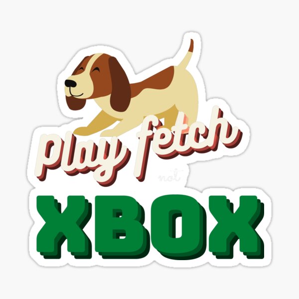"Play Fetch Not XBOX" Sticker for Sale by Roc3Design | Redbubble