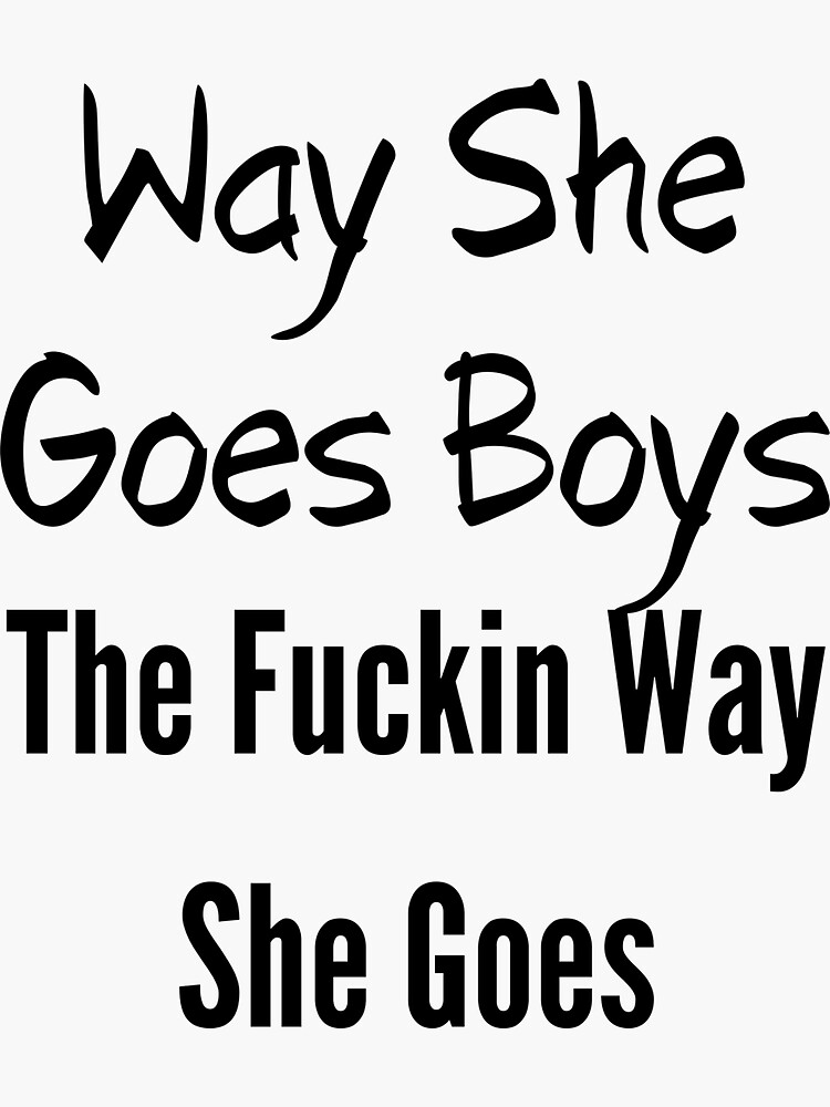 "Way she goes boys - The fuckin' way she goes" Sticker by piskwi ...