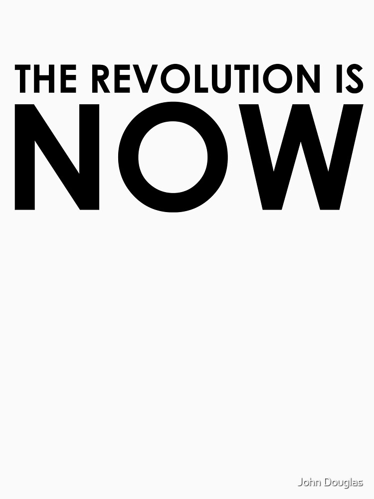 "The Revolution is NOW" T-shirt for Sale by JohnDouglas | Redbubble ...