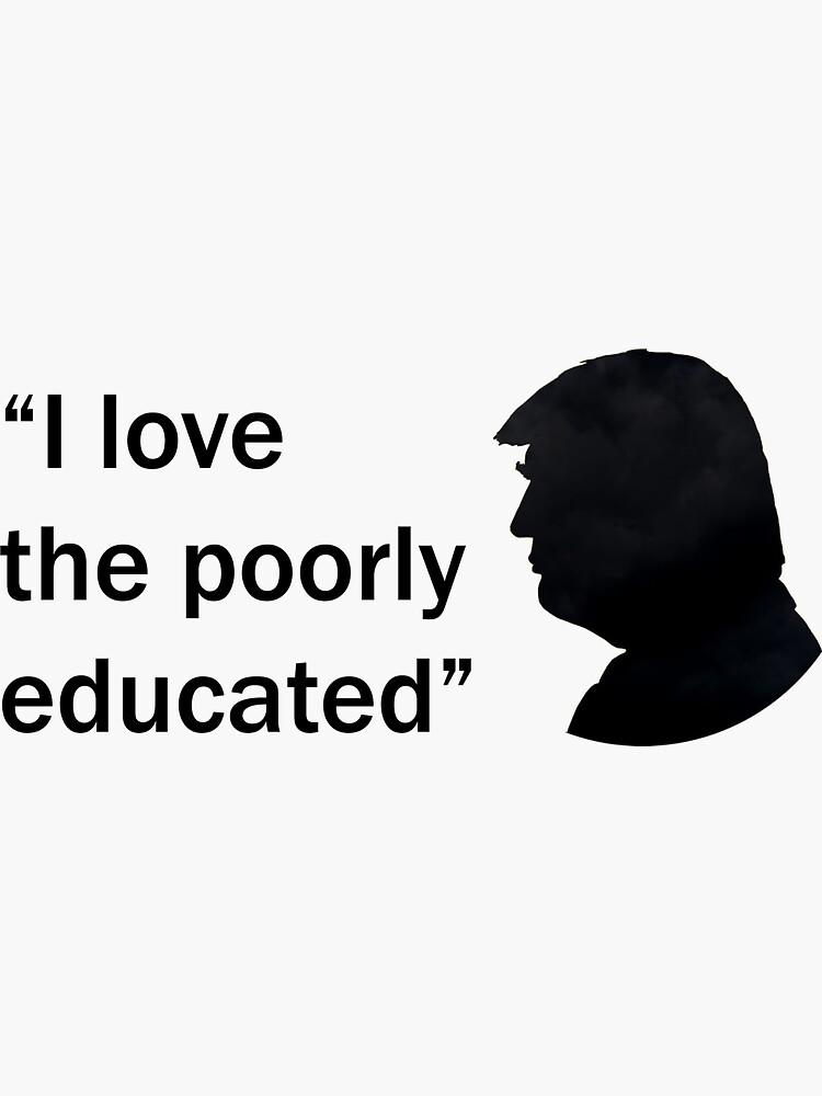 "I love the poorly educated - Donald Trump Quote" Sticker for Sale by ...