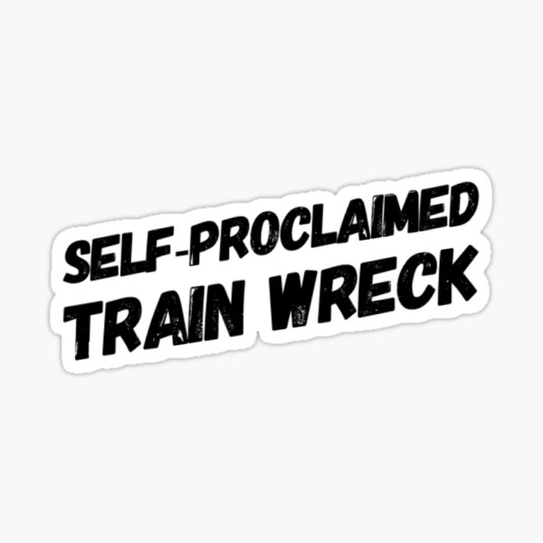 "Self-Proclaimed Train Wreck" Sticker for Sale by WendiDavis | Redbubble