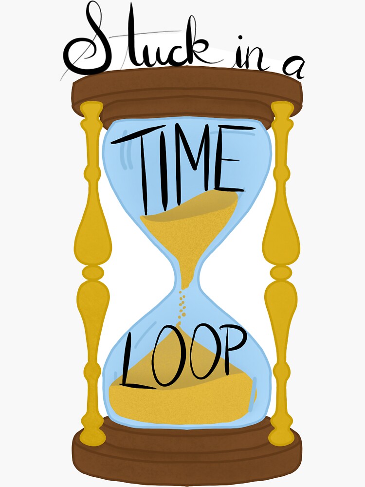 "Stuck in a Time Loop" Sticker by secretstickerz | Redbubble