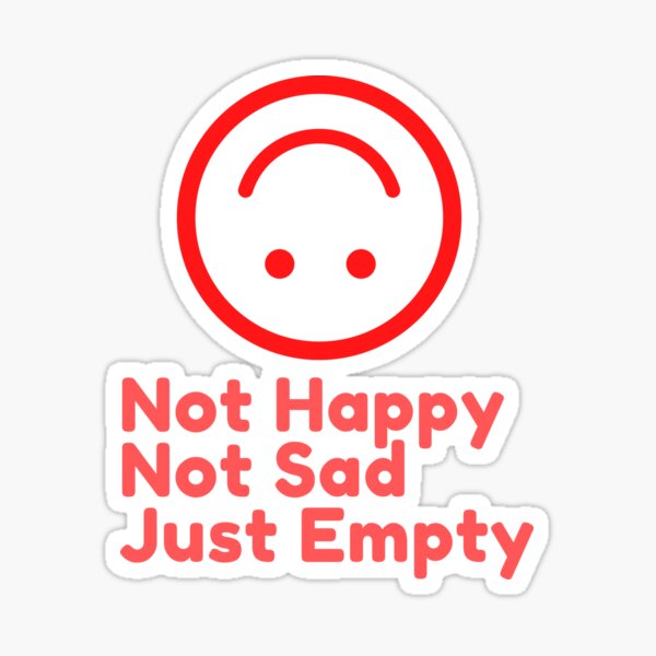 "Not Happy Not Sad... Just Empty" Sticker for Sale by Iie5311 | Redbubble