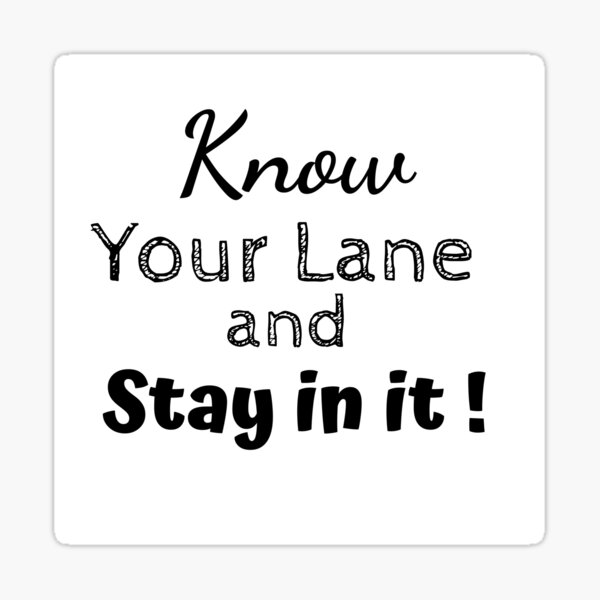 "Know Your Lane and Stay In It." Sticker for Sale by Ravish | Redbubble