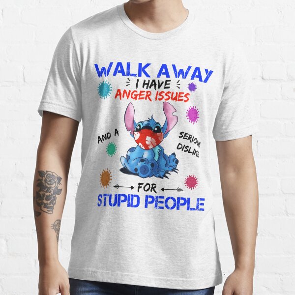 "Walk Away I Have Anger Issues And A Serious Dislike For Stupid People ...