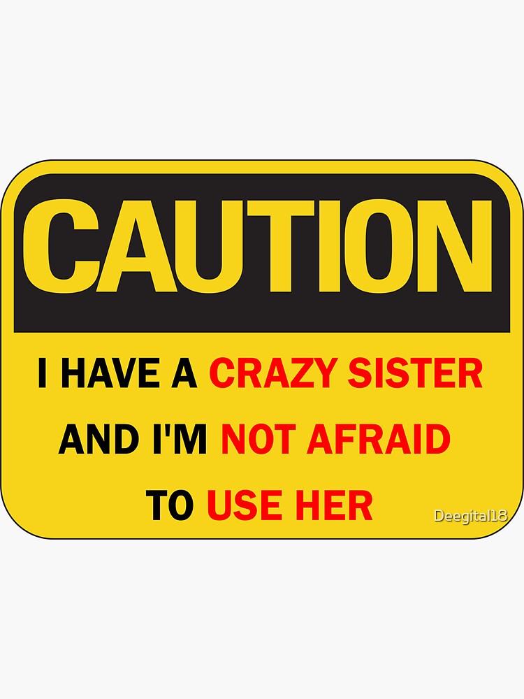 Back Off I Have A Crazy Sister And Im Not Afraid To Use Her Funny