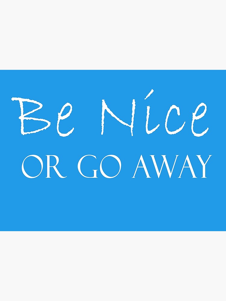 "Be Nice or Go Away funny t-shirt on black" Poster by proprojectmgr ...