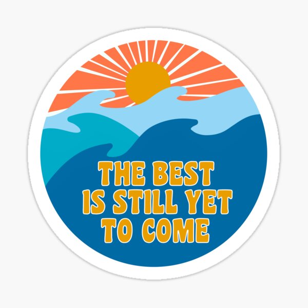 "The Best is Still yet to come sticker" Sticker for Sale by Madisonivey ...