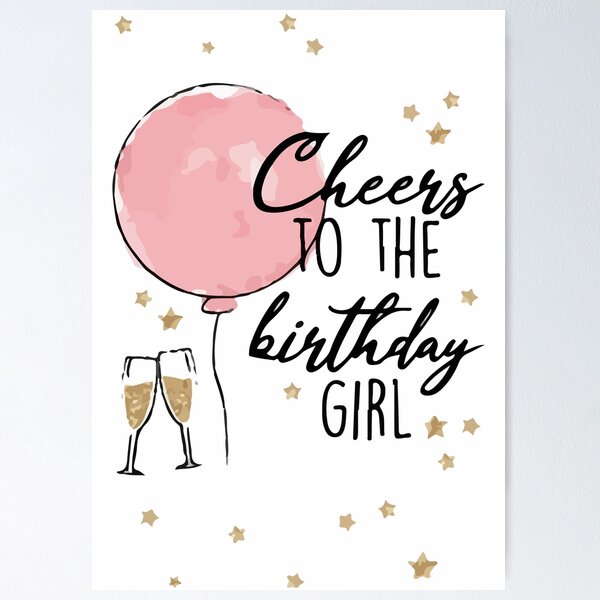"Cheers to the birthday girl" Poster for Sale by capstarz | Redbubble