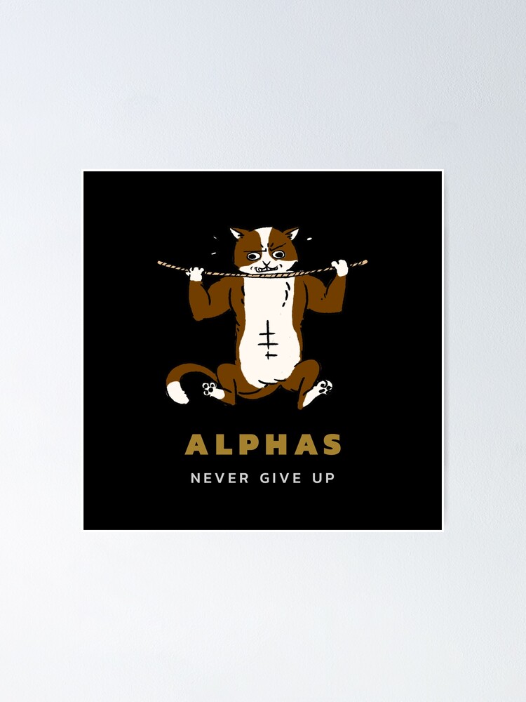 "Alphas Never Give Up Cat pull Up Motivation " Poster for Sale by ...
